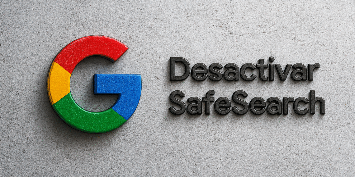 SafeSearch En Google: 5 Pasos Fáciles Para Desactivarlo 🚀